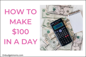 How To Make 100 Dollars Fast – On Budget Moms